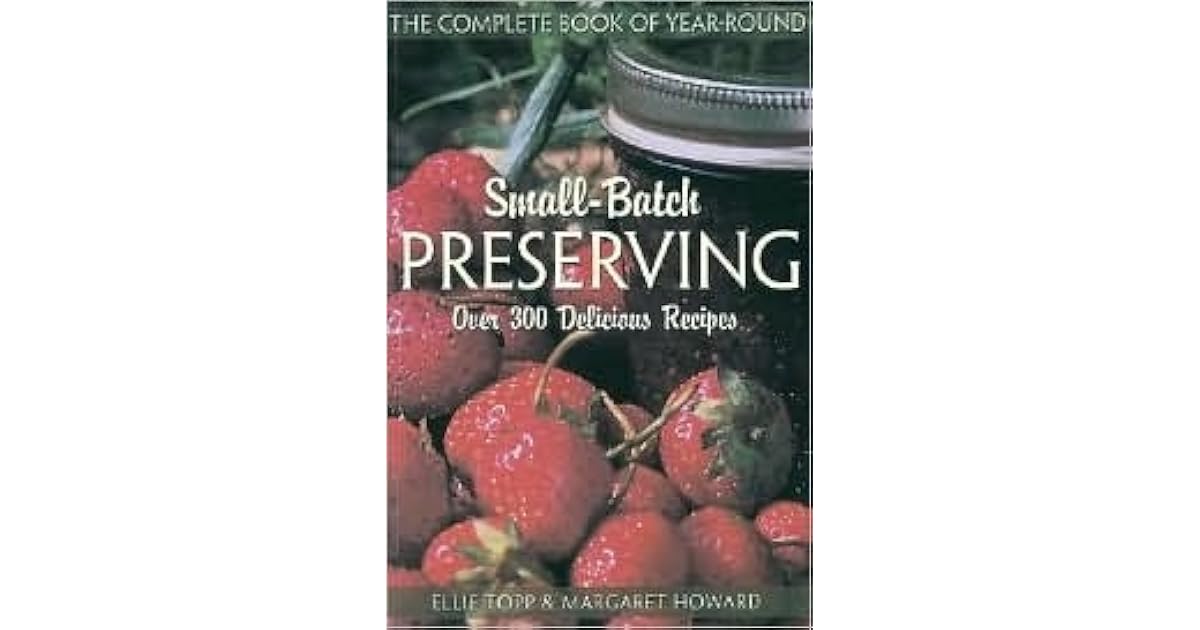 The Complete Book of Year-Round Small-Batch Preserving: Over 300 ...