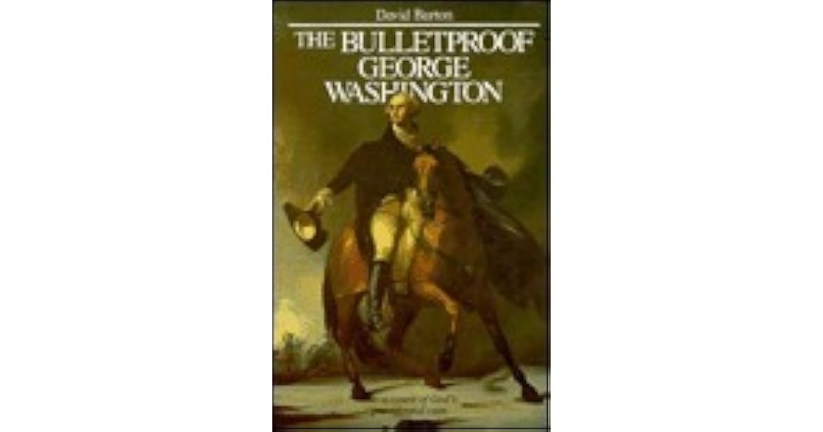 The Bulletproof George Washington: An Account of God's Providential ...