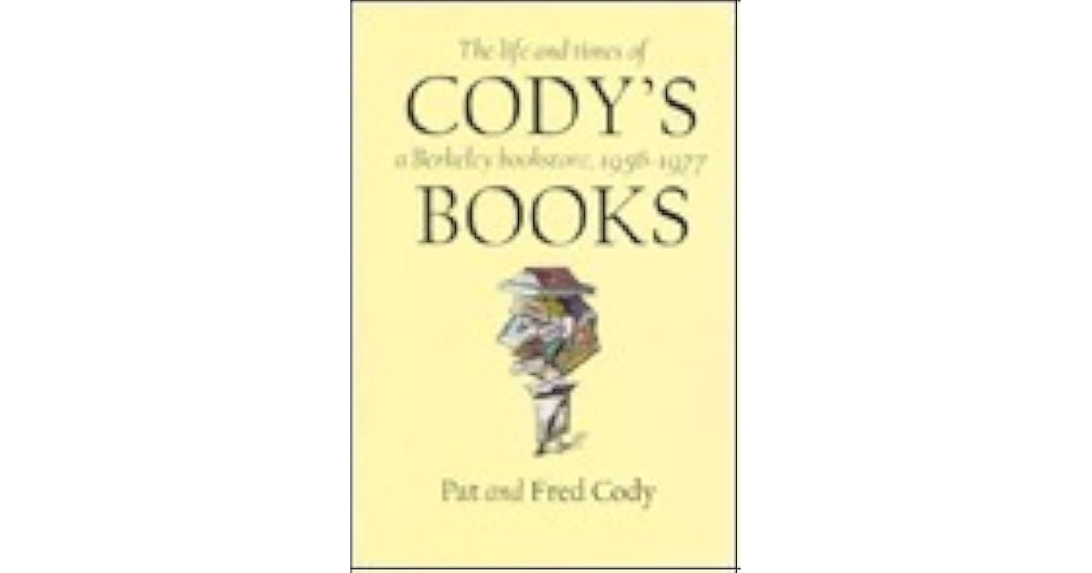 Cody's Books: The Life And Times Of A Berkeley Bookstore, 1956 To 1977 ...