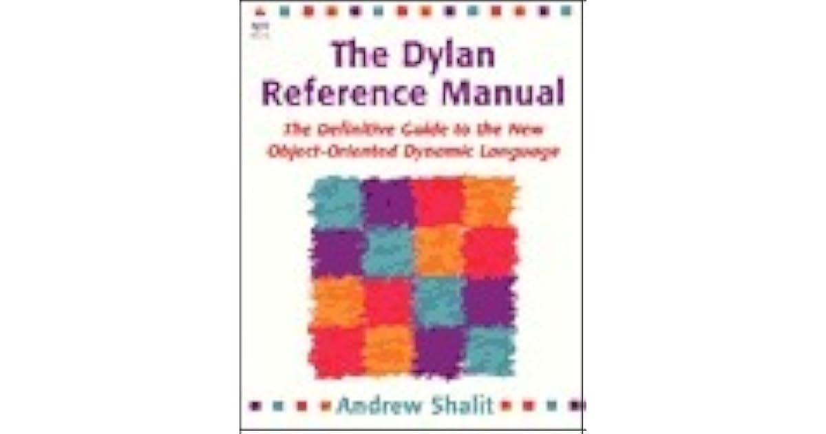 The Dylan Reference Manual: The Definitive Guide to the New Object-Oriented Dynamic Language by ...