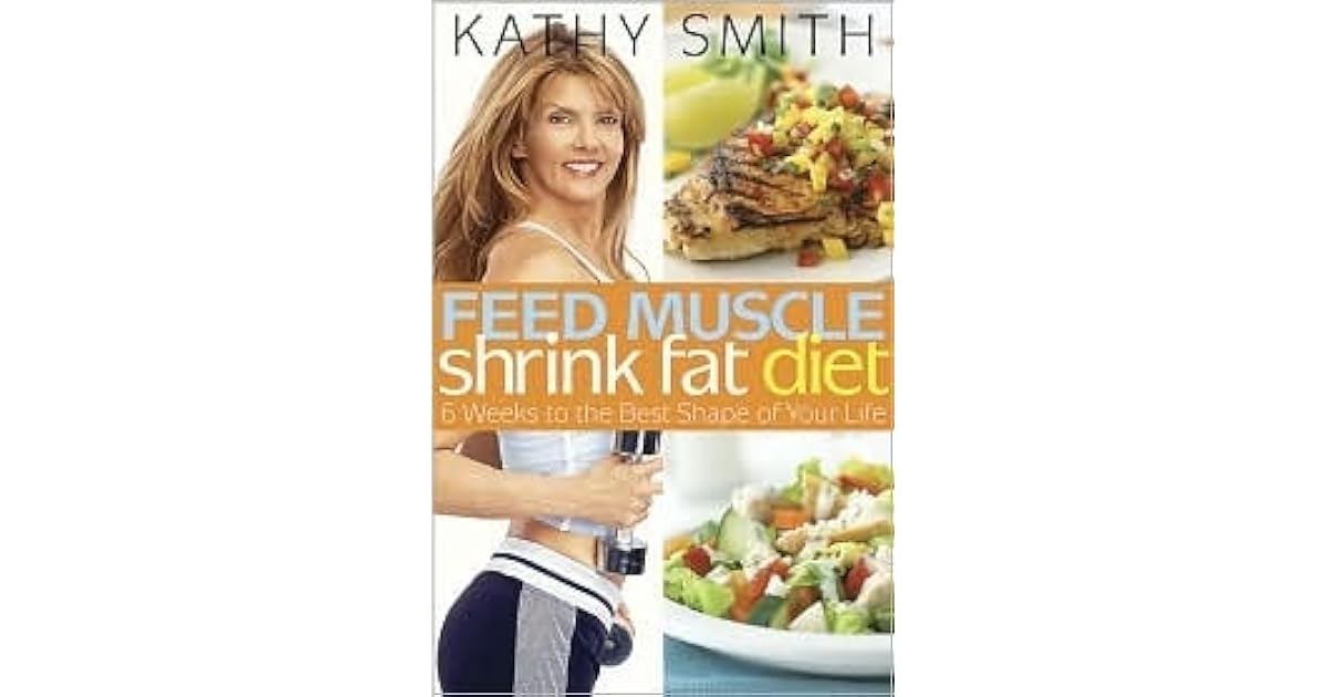 Feed Muscle, Shrink Fat Diet: 6 Weeks to the Best Shape of Your Life by ...