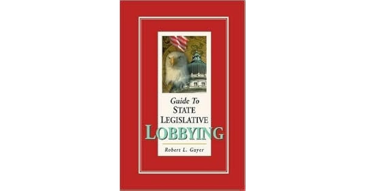 Guide to State Legislative Lobbying by Robert L. Guyer