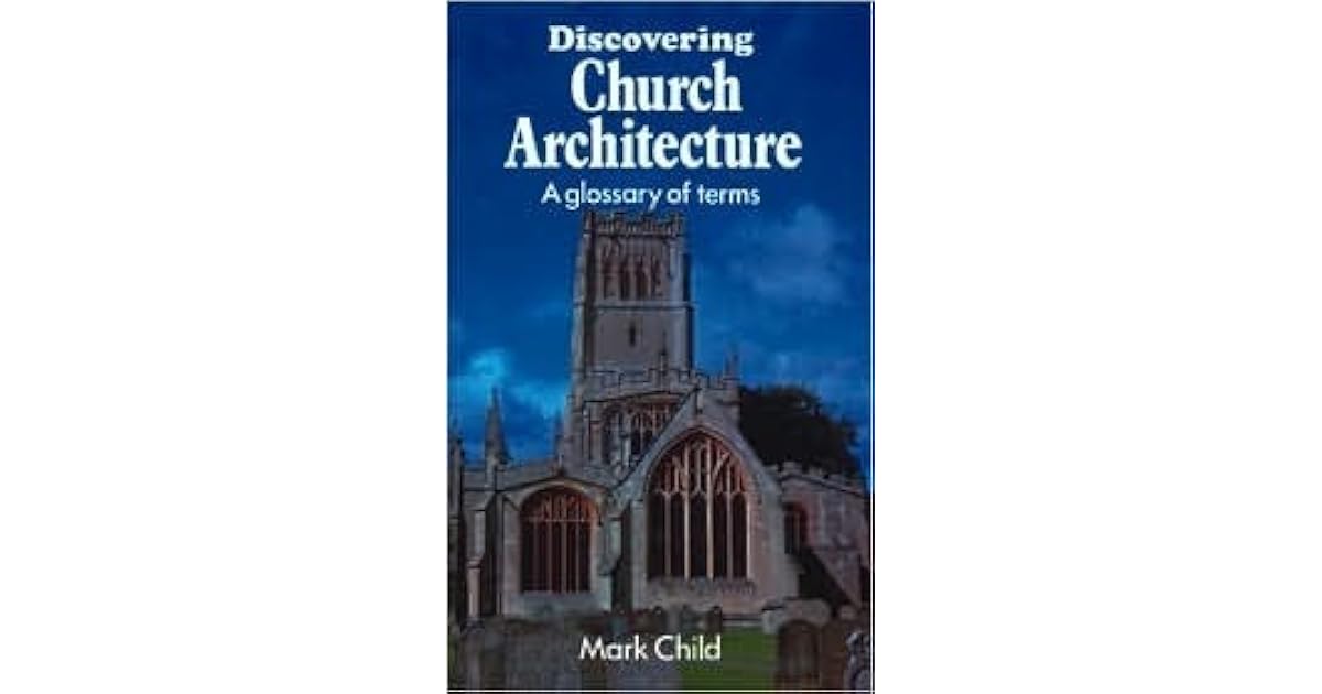 Discovering Church Architecture: A Glossary of Terms by Mark Child