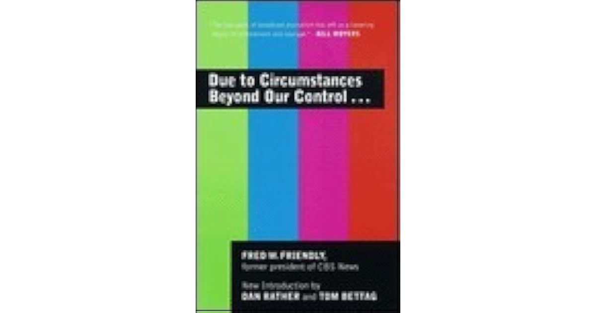 Due to Circumstances Beyond Our Control. . . by Fred W. Friendly