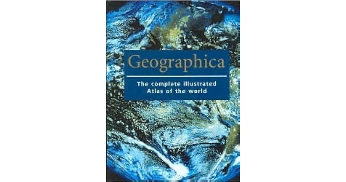 Geographica: The Complete Illustrated Atlas of the World by Tom L. McKnight
