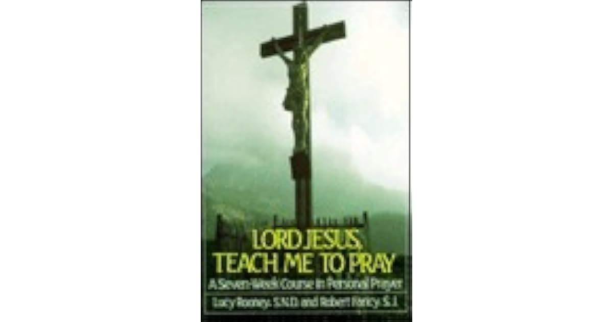 Lord Jesus, Teach Me To Pray: A Seven Week Course In Personal Prayer by ...