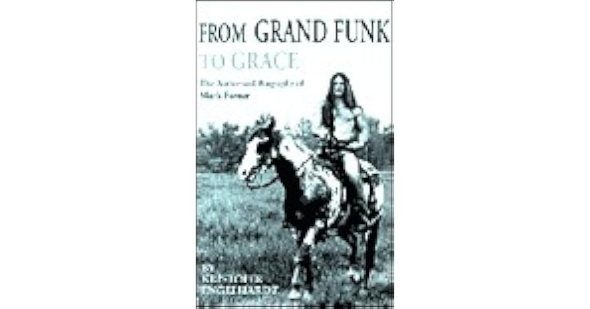From Grand Funk to Grace: Authorized Biography of Mark Farner by ...