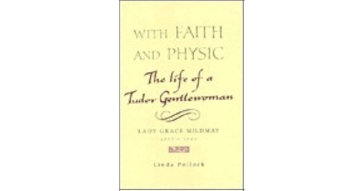 With Faith and Physic: The Life of a Tudor Gentlewoman - Lady Grace ...