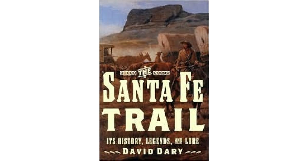 The Santa Fe Trail: Its History, Legends, and Lore by David Dary