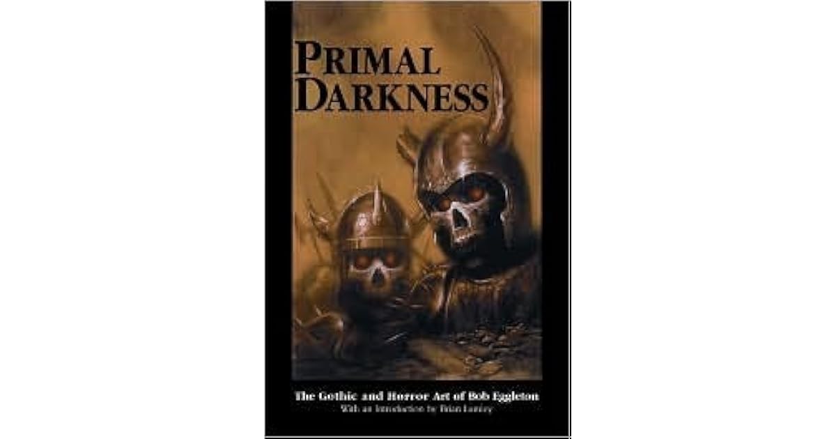 Primal Darkness : The Gothic and Horror Art of Bob Eggleton by Bob Eggleton