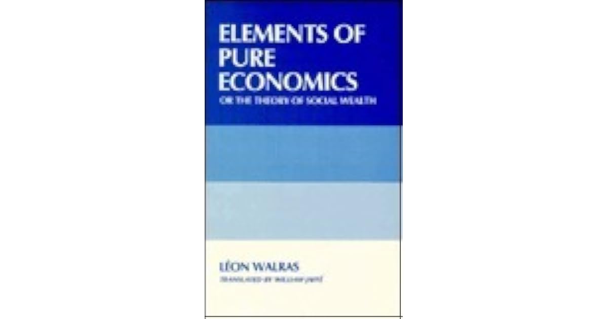 Elements of Pure Economics or the Theory of Social Wealth by Léon Walras
