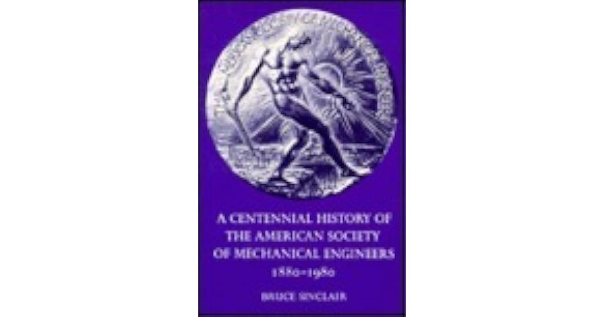 A Centennial History Of The American Society Of Mechanical Engineers a-centennial-history-of-the-american-society-of-mechanical-engineers