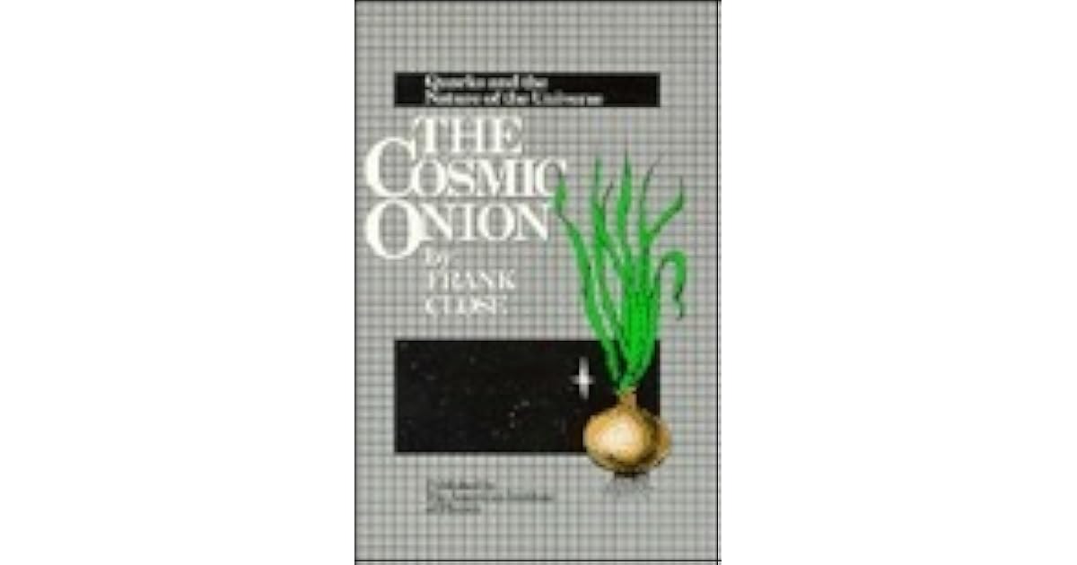 The Cosmic Onion: Quarks and the Nature of the Universe by Frank Close