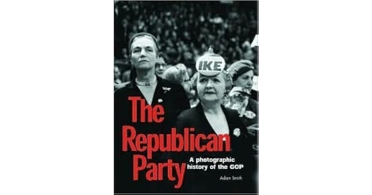 The Republican Party: A Photographic History of the GOP by Adam I.P. Smith