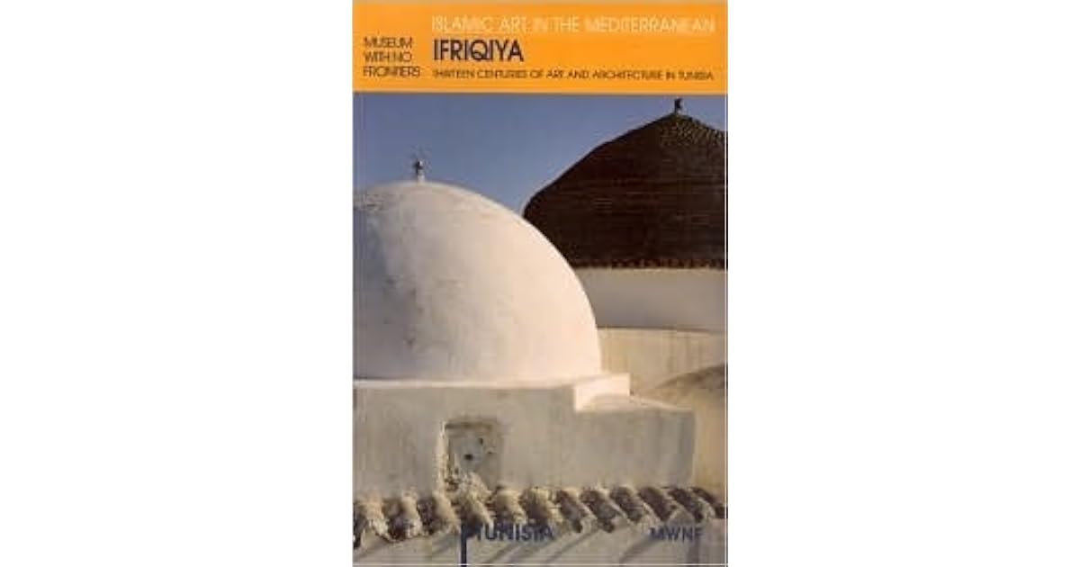 Ifriqiya: Thirteen Centuries of Art and Architecture in Tunisia by ...