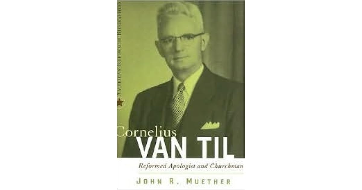 Cornelius Van Til: Reformed Apologist and Churchman by John R. Muether