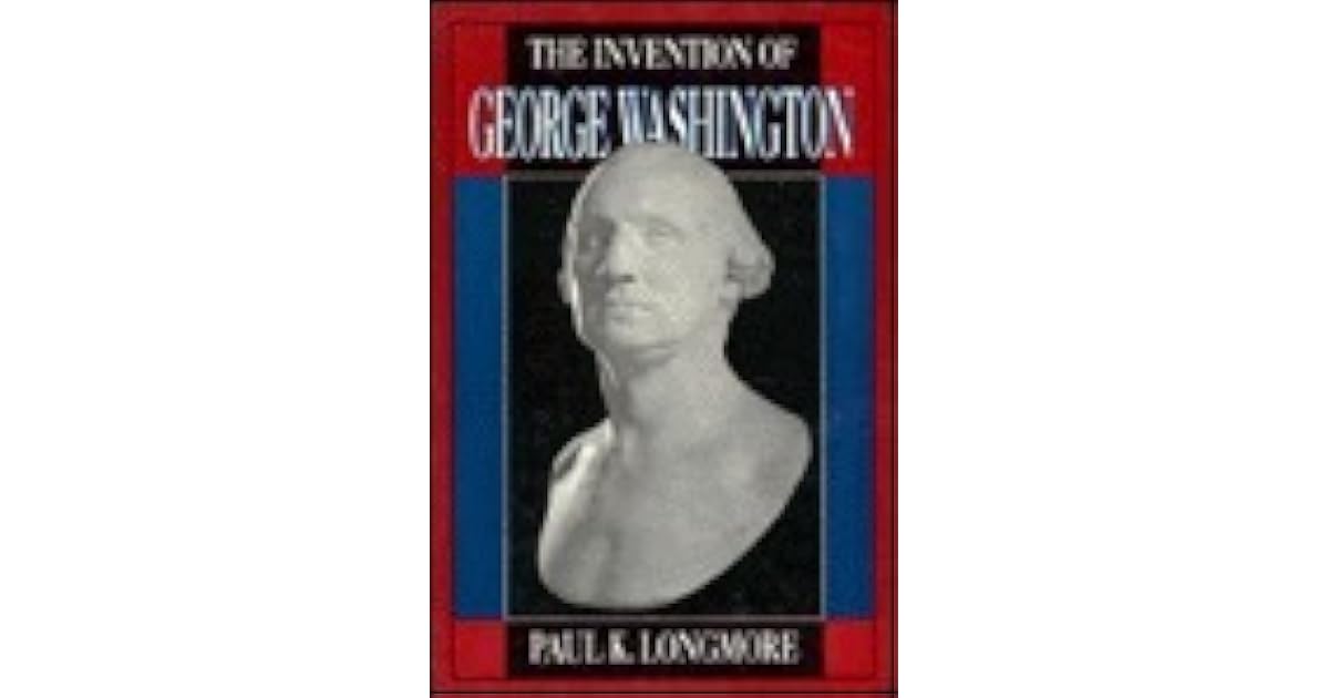 The Invention of George Washington by Paul K. Longmore