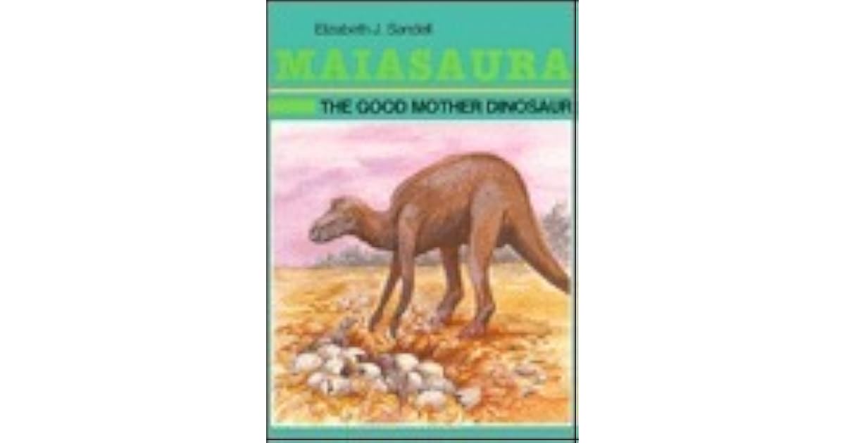 Maiasaura: The Good Mother Dinosaur by Elizabeth J. Sandell