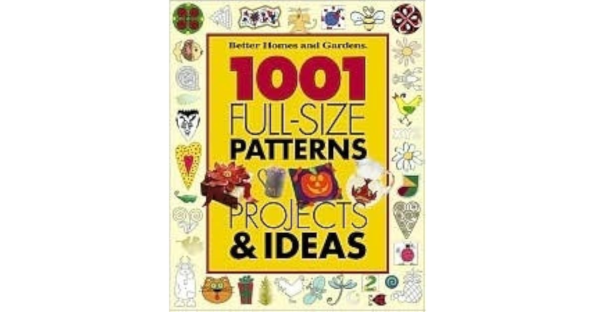 1001 Full-Size Patterns, Projects & Ideas by Better Homes and Gardens