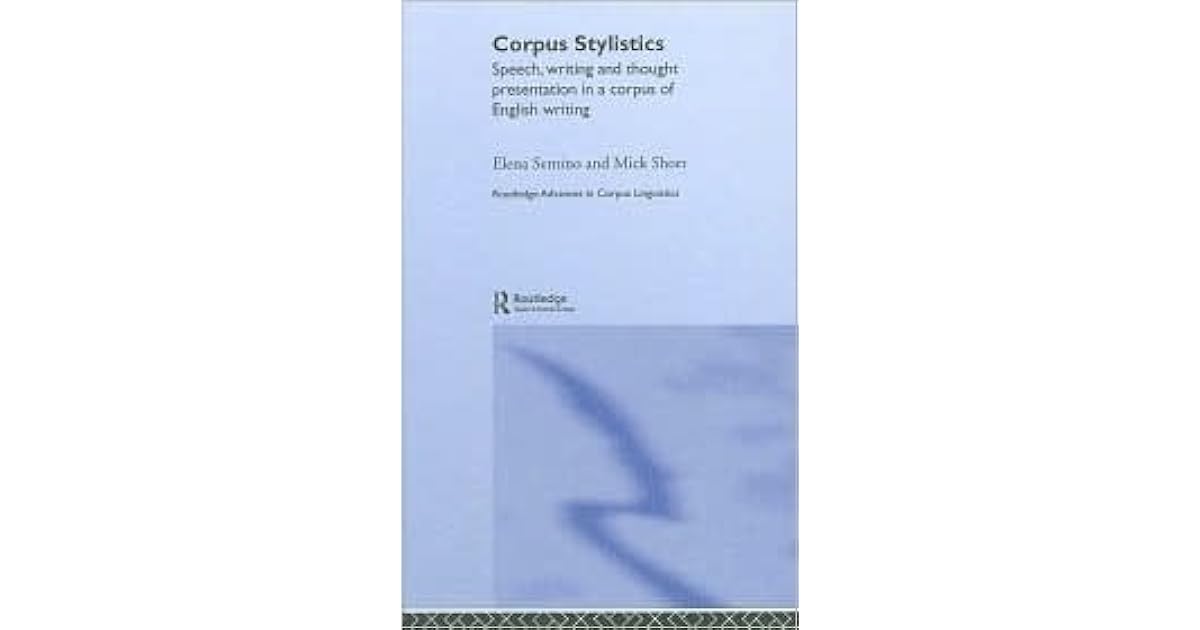 Corpus Stylistics: Speech, Writing and Thought Presentation in a Corpus ...