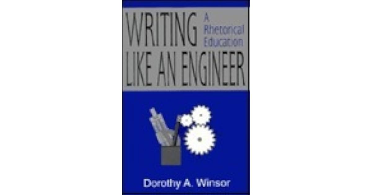 Writing Like an Engineer: A Rhetorical Education by Dorothy A. Winsor