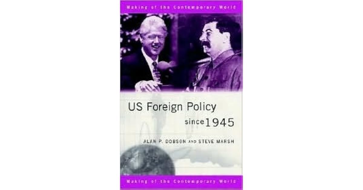 Us Foreign Policy Since 1945 by Alan P. Dobson