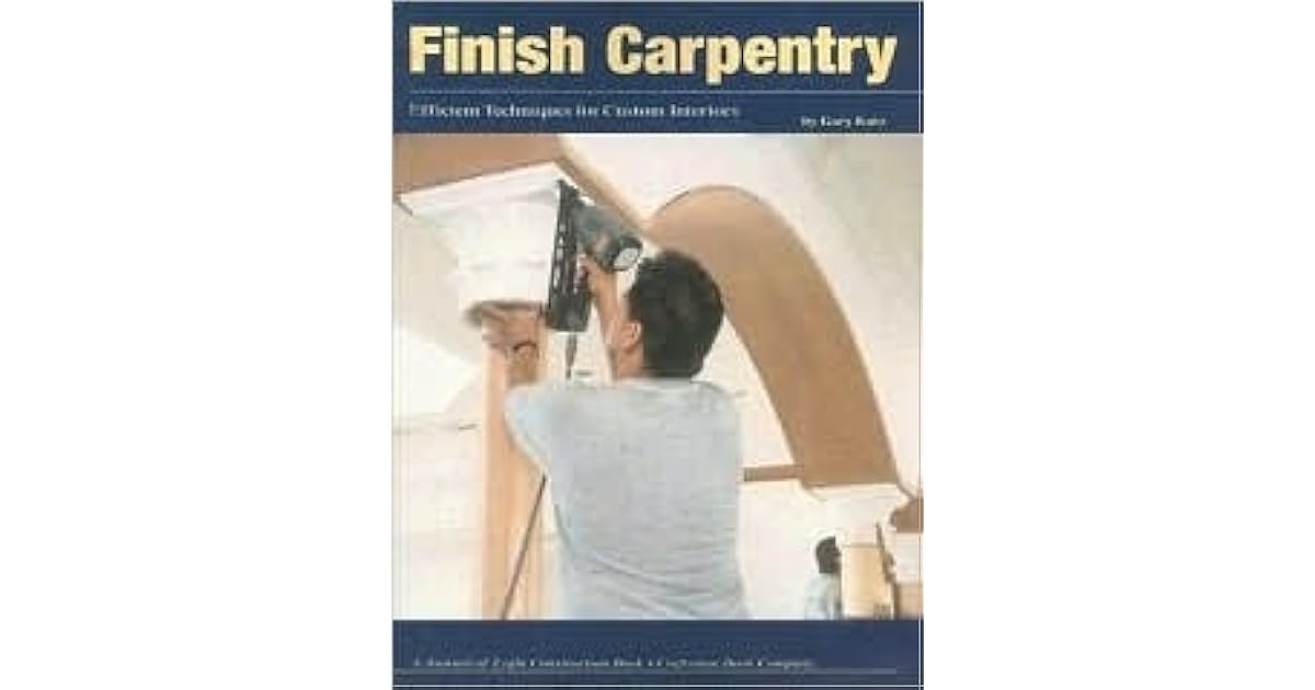 Finish Carpentry: Custom Techniques by Gary Katz