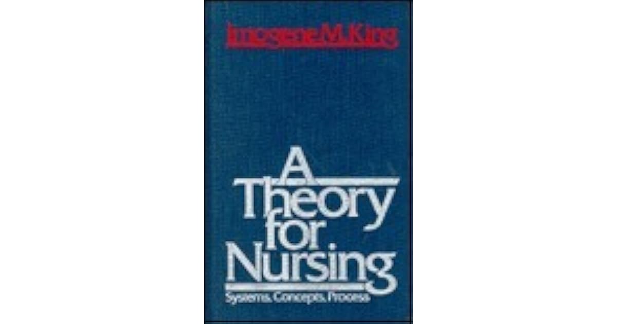Theory for Nursing: Systems, Concepts, Process by Imogene M. King