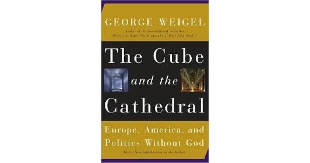 The Cube and the Cathedral by George Weigel