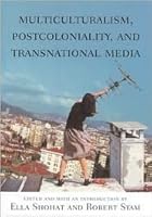 Multiculturalism, Postcoloniality, and Transnational Media by Ella Shohat