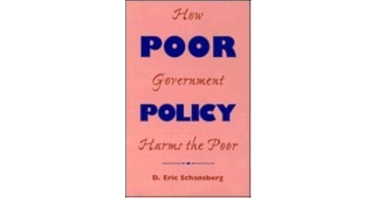 Poor Policy: How Government Harms The Poor by D. Eric Schansberg