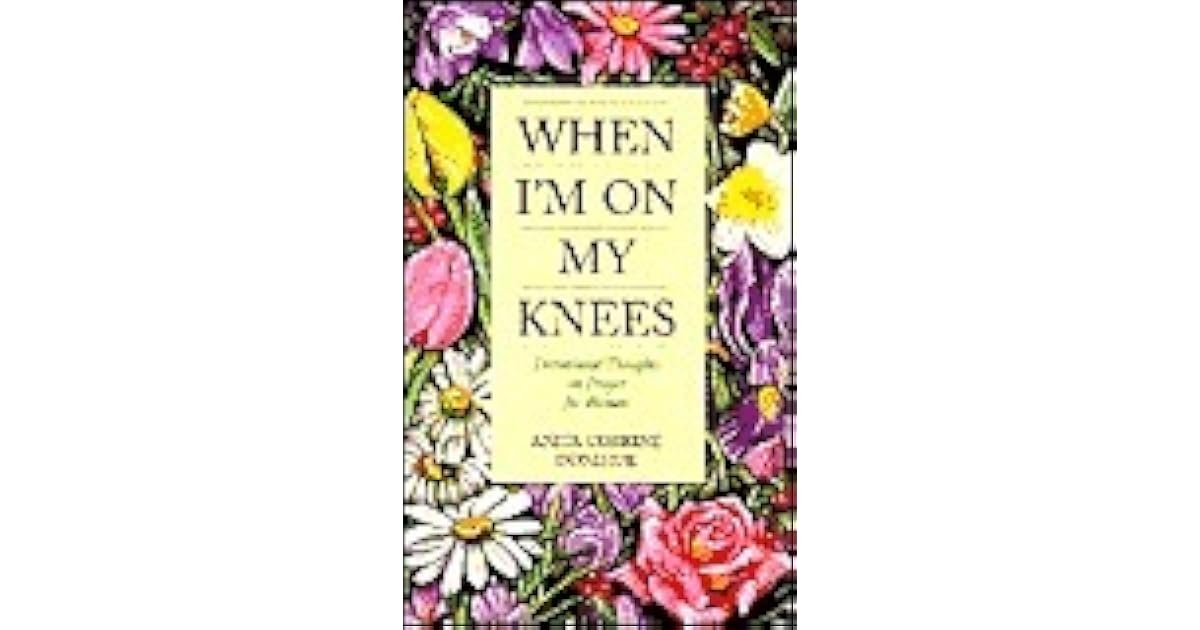 When I'm on My Knees: Devotional Thoughts on Prayer for Women by Anita ...