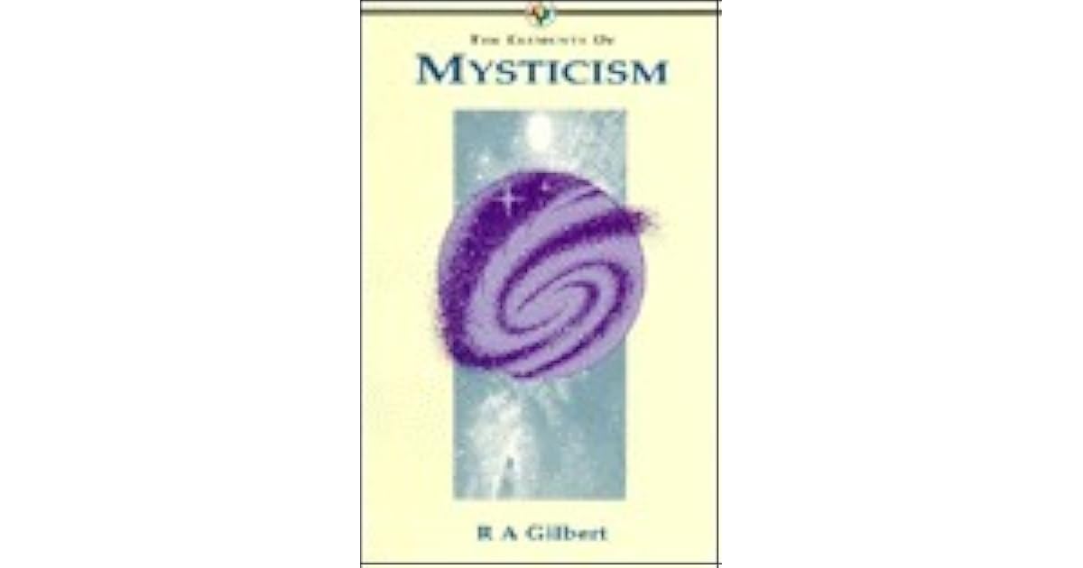 Mysticism: The Elements of Mysticism by R.A. Gilbert
