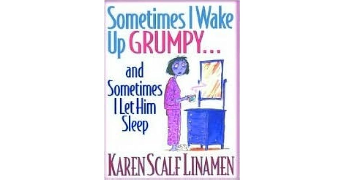 Sometimes I Wake Up Grumpy...and Sometimes I Let Him Sleep by Karen ...