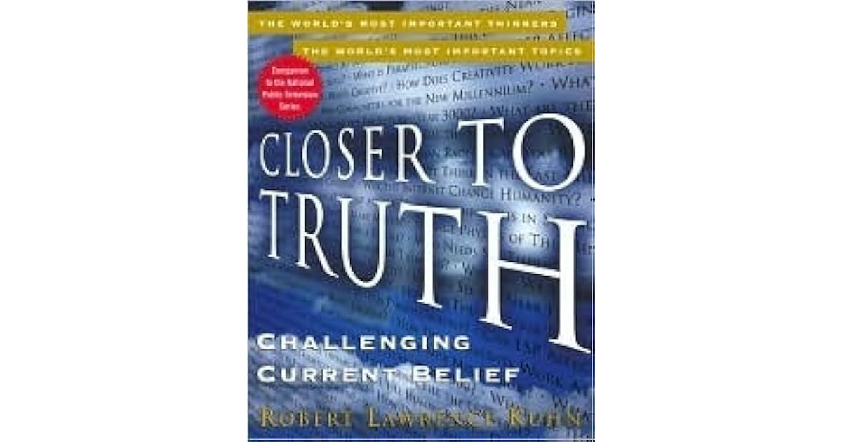 Closer to Truth: Challenging Current Belief by Robert Lawrence Kuhn