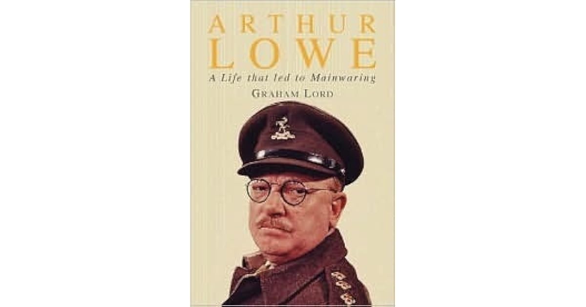 Arthur Lowe: A Life that Led to Mainwaring by Graham Lord