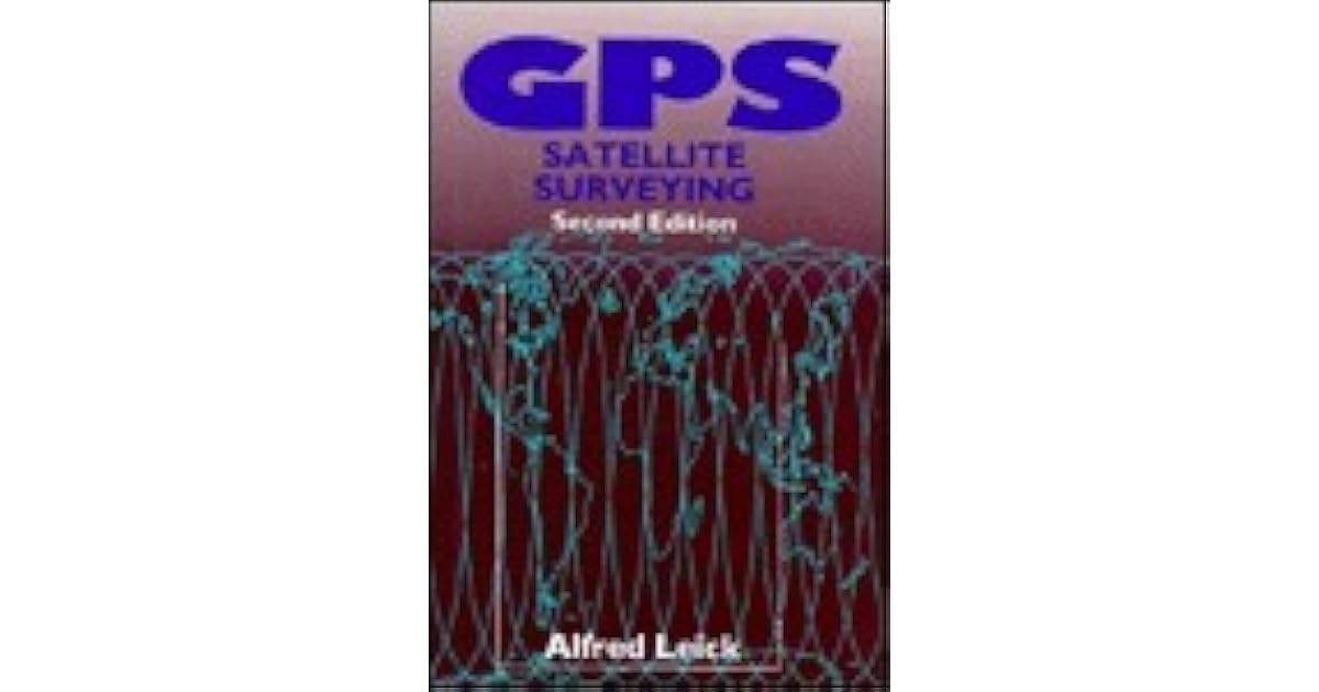 GPS Satellite Surveying by Alfred Leick