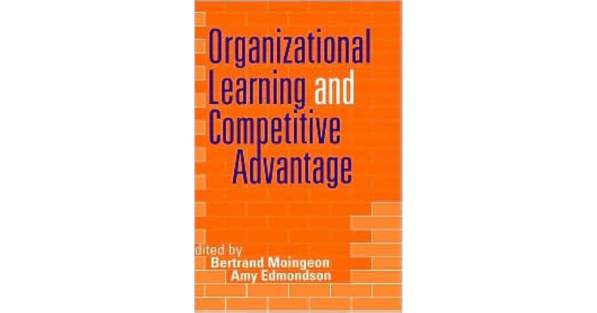 Organizational Learning and Competitive Advantage by Bertrand Moingeon