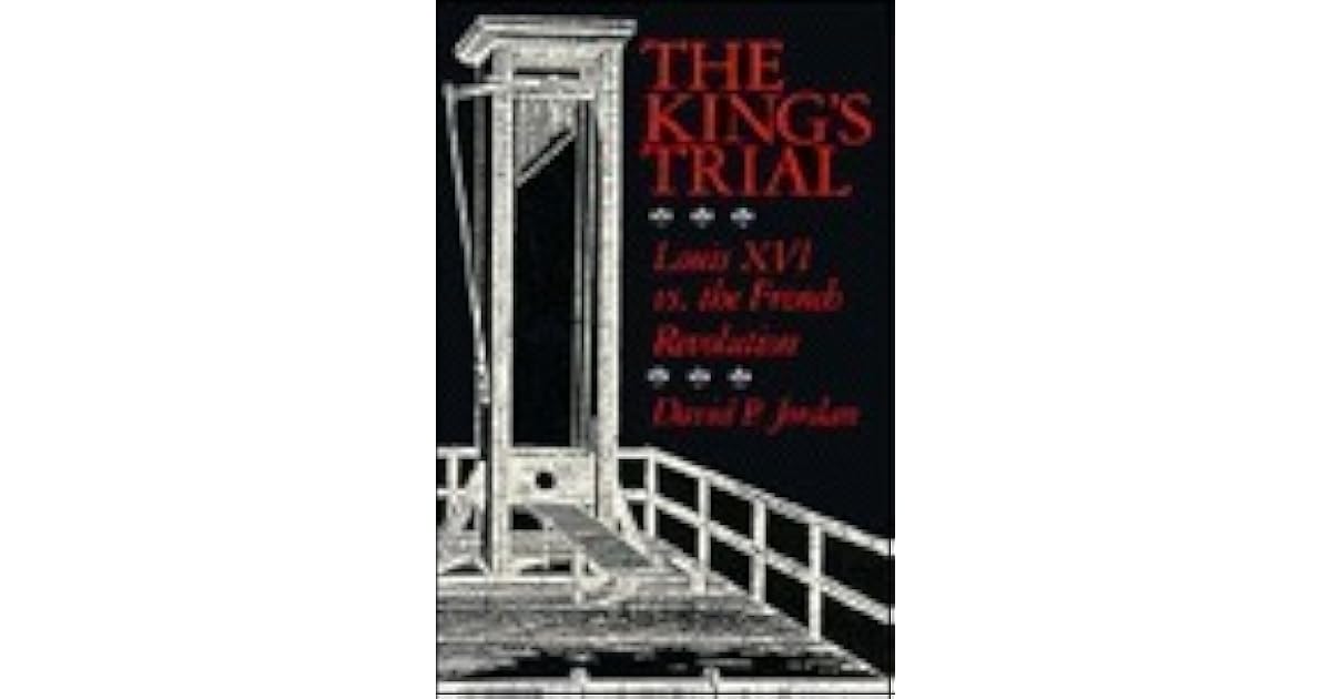 The King's Trial: Louis XVI vs. the French Revolution by David P. Jordan