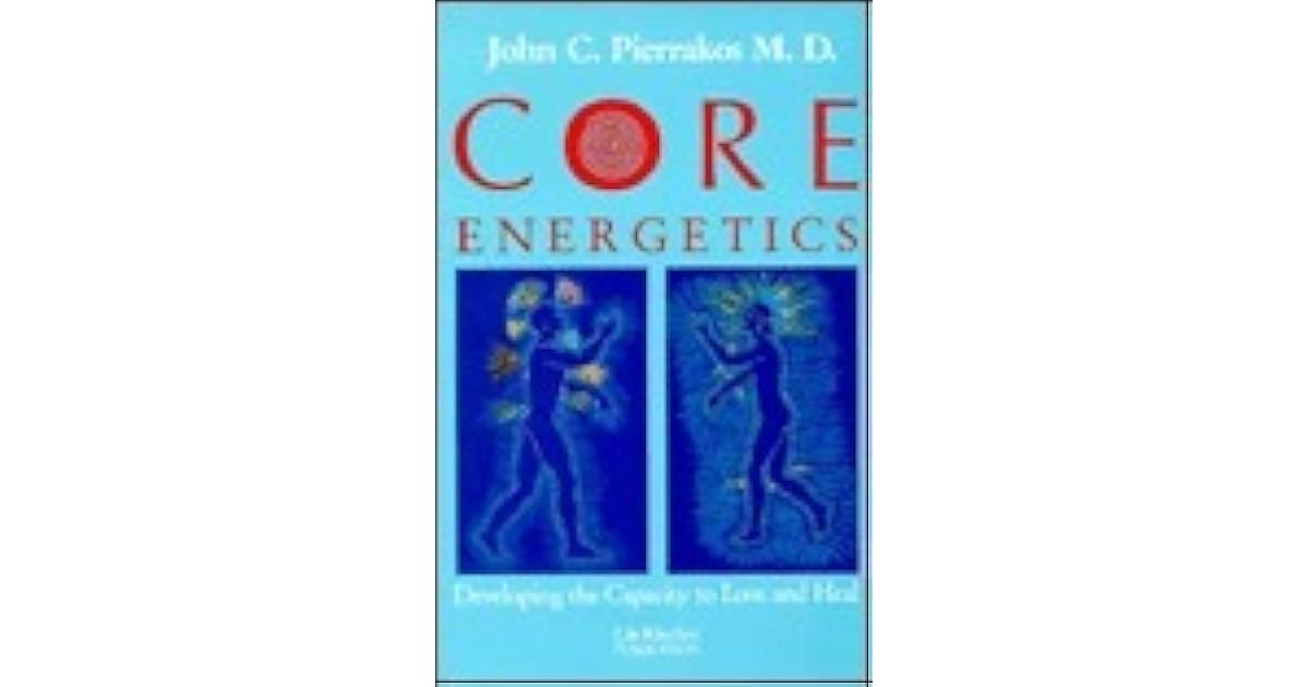 Core Energetics: Developing the Capacity to Love and Heal by John C ...