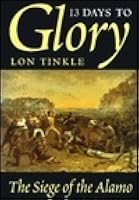 13 Days to Glory: The Siege of the Alamo by Lon Tinkle