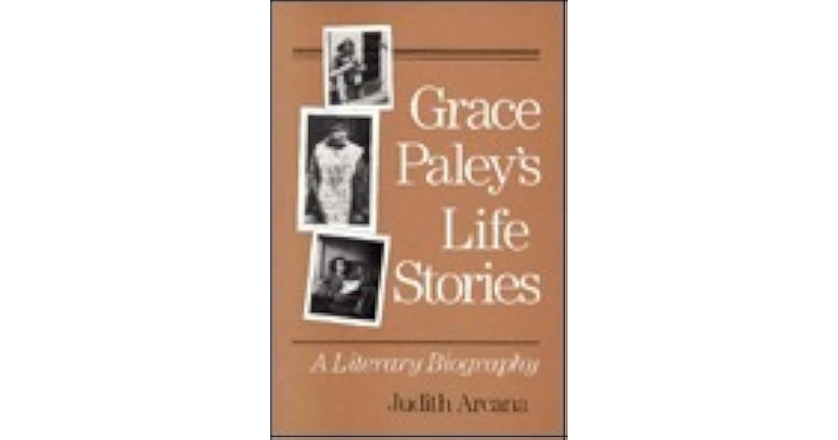 Grace Paley's Life Stories: A Literary Biography by Judith Arcana