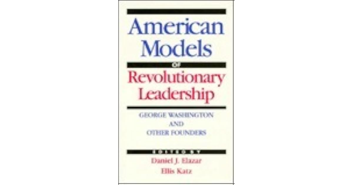 The American Model of Revolutionary Leadership: George Washington and ...