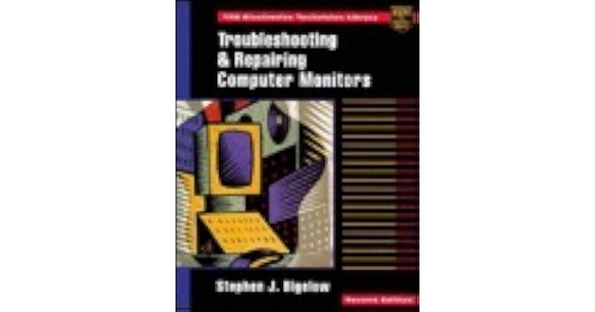 Troubleshooting and Repairing Computer Monitors by Stephen J. Bigelow