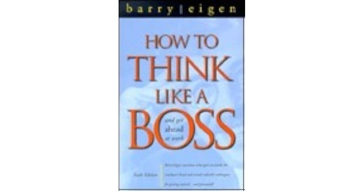 How To Think Like A Boss And Get Ahead At Work by Barry Eigen