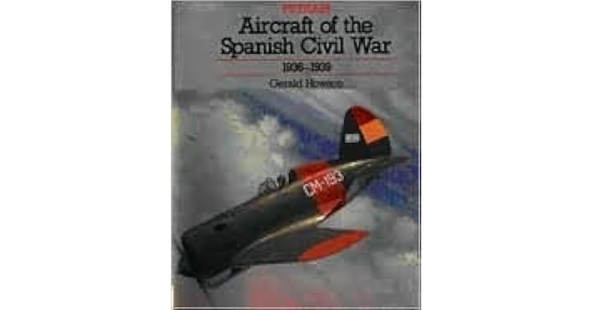Aircraft Of The Spanish Civil War 1936-1939: revised edition by Gerald ...