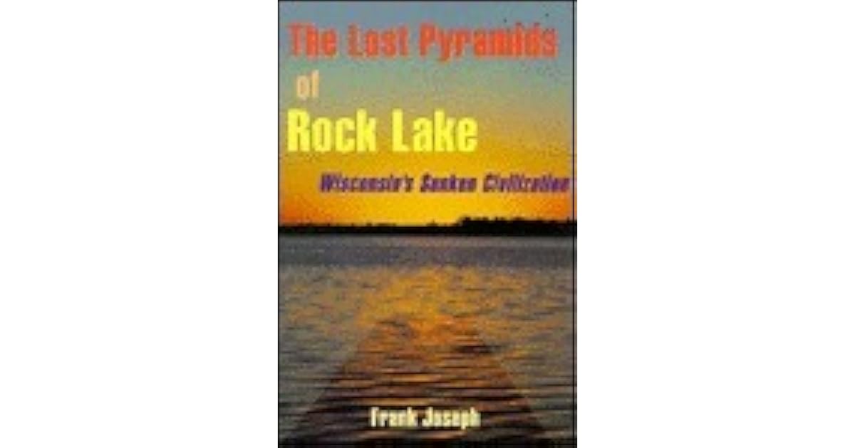 The Lost Pyramids of Rock Lake: Wisconsin's Sunken Civilization by ...