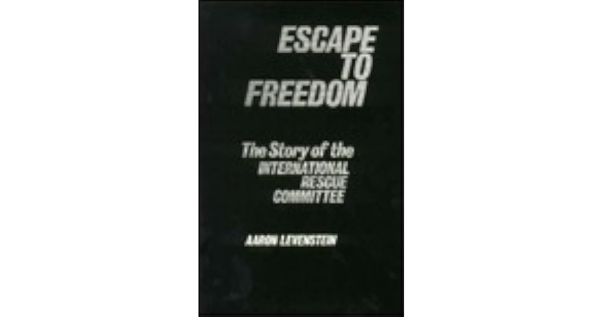 Escape to Freedom: The Story of the International Rescue Committee by ...