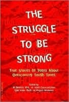 The Struggle to Be Strong: True Stories by Teens about Overcoming Tough ...
