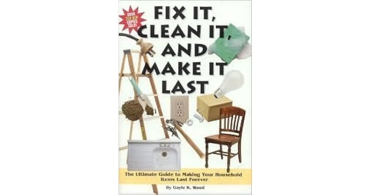 Fix It, Clean It, and Make It Last: The Ultimate Guide to Making Your ...
